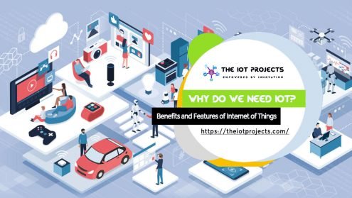 The Internet of Things: Needs, Benefits and Features - IoT Projects Ideas